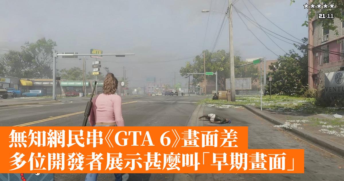無知網民串《GTA 6》畫面差 多位開發者展示甚麼叫「早期畫面」 - 香港手機遊戲網 GameApps.hk