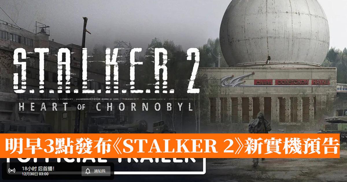 明早3點發布《STALKER 2》新實機預告 - 香港手機遊戲網 GameApps.hk