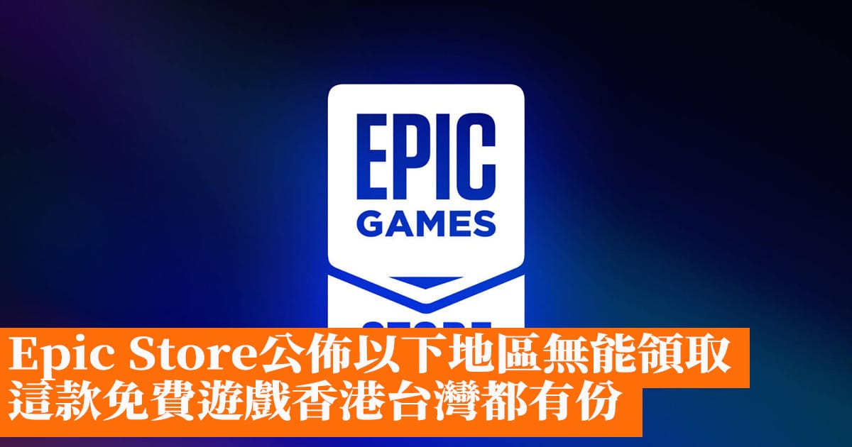 Epic Store公佈以下地區無能領取免費遊戲 香港台灣都有份 - 香港手機遊戲網 GameApps.hk