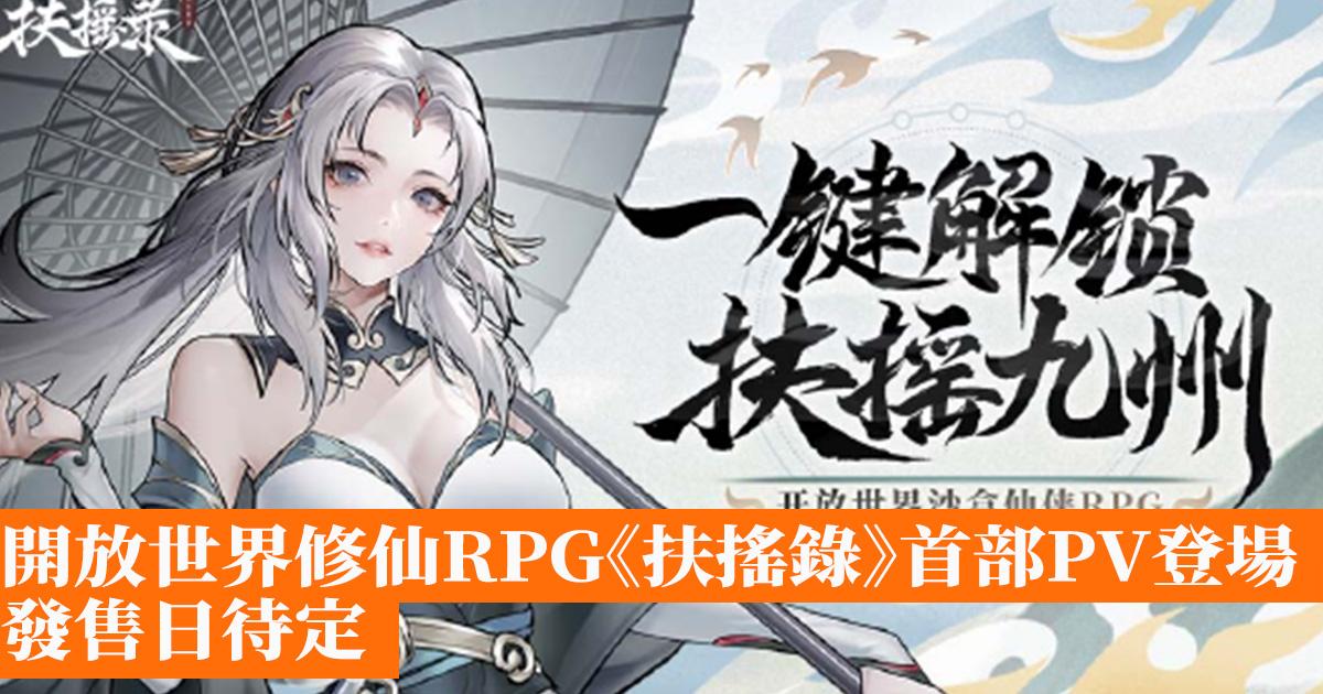 開放世界修仙RPG《扶搖錄》首部PV登場 發售日待定 - 香港手機遊戲網 GameApps.hk