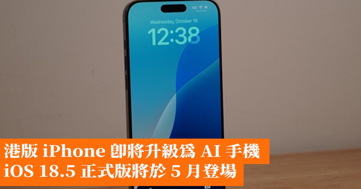 港版 iPhone 即將升級為 AI 手機 iOS 18.5 正式版將於 5 月登場 - 香港手機遊戲網 GameApps.hk